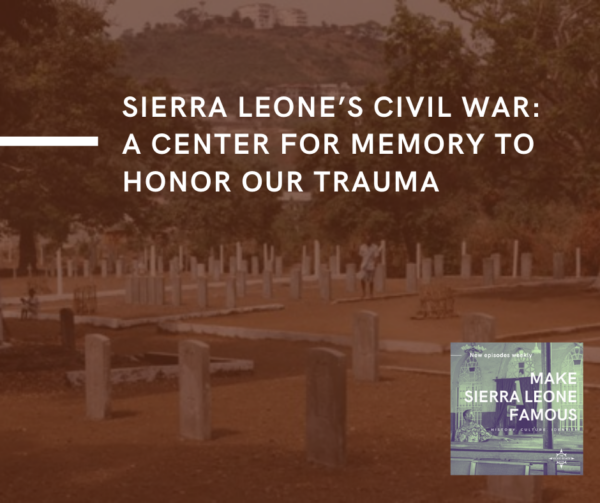 Make Sierra Leone Famous Podcast Ep9 - Of War & Memory with Joseph Ben ...