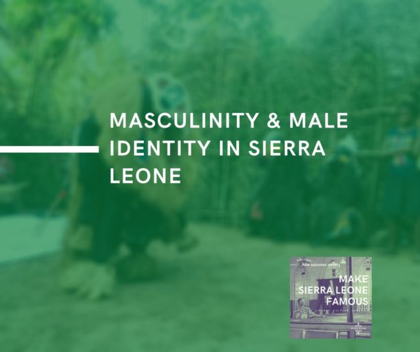 Make Sierra Leone Famous Podcast Ep10 – Of Masculinity & Male Identity ...